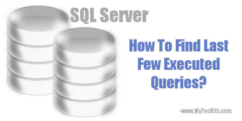 How To Find Last Few Executed Queries In Sql Server My Tec Bits