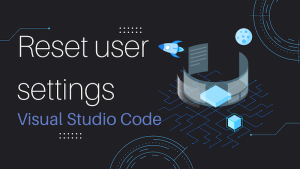 How to reset user settings in Visual Studio Code? | My Tec Bits